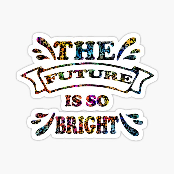 The Future Is Bright Stickers | Redbubble