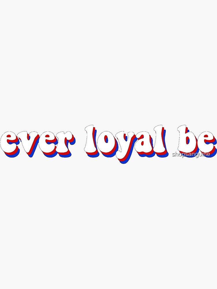 "ever loyal be" Sticker by shopsanguine | Redbubble