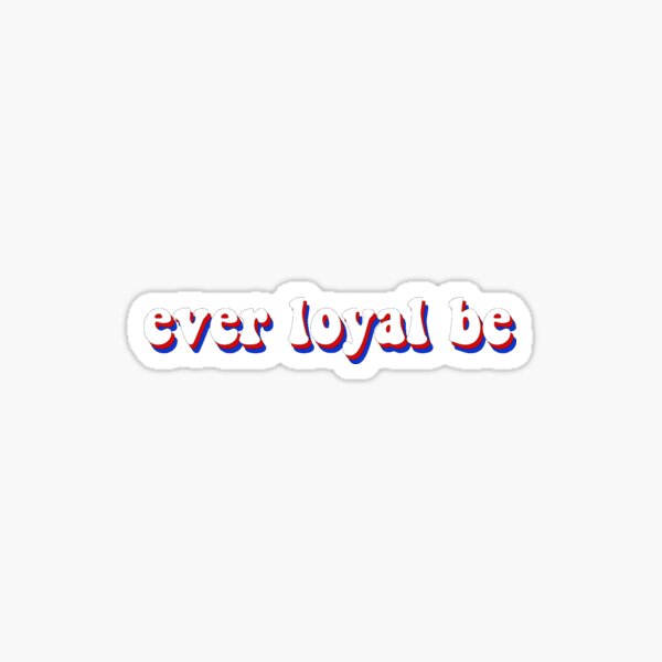 "ever loyal be" Sticker by shopsanguine | Redbubble