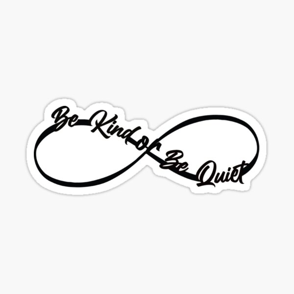 "Infinity Sign Be Kind or Be quiet " Sticker by dlilagarcia | Redbubble