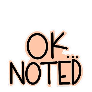 "Ok...NOTED" Sticker for Sale by StickersByBeck | Redbubble