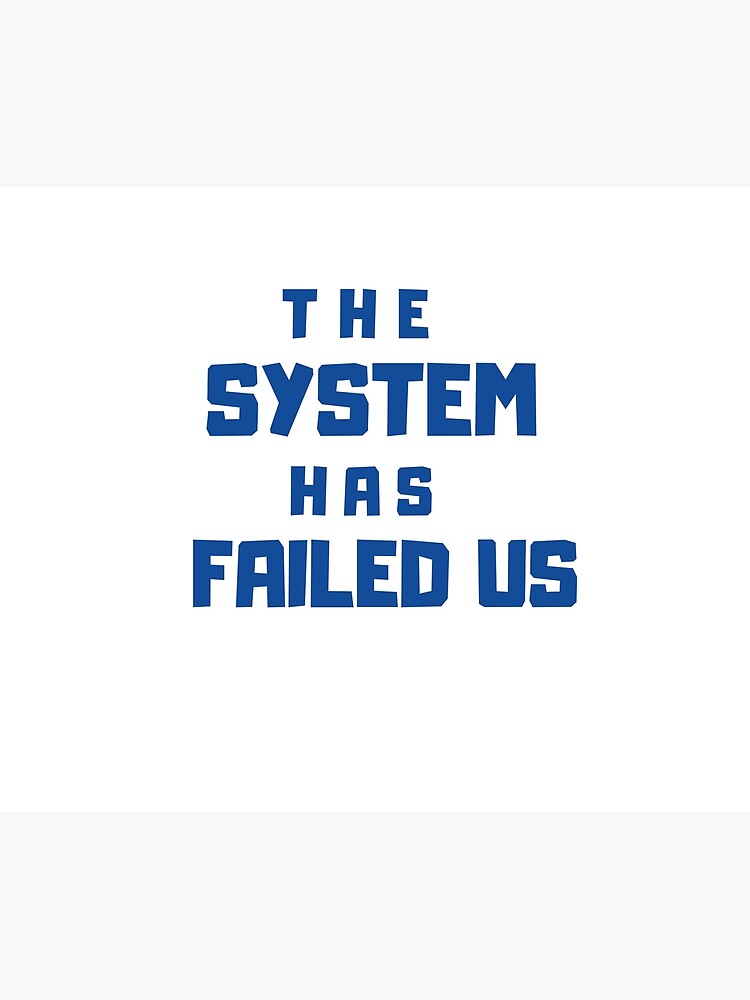 "The System has Failed Us" Poster by Zoranzi | Redbubble