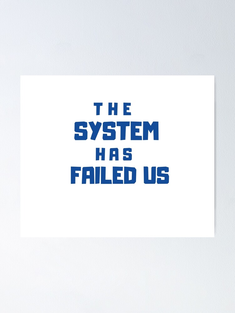"The System has Failed Us" Poster by Zoranzi | Redbubble
