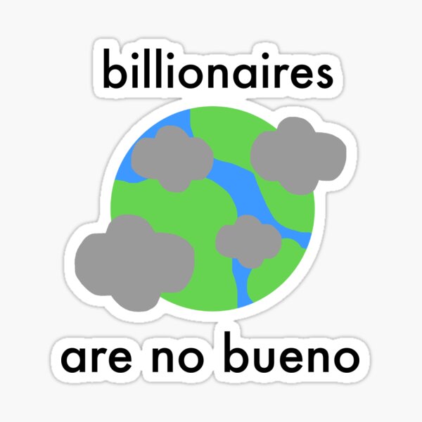 "Billionaires are no bueno" Sticker for Sale by Evies-Art | Redbubble