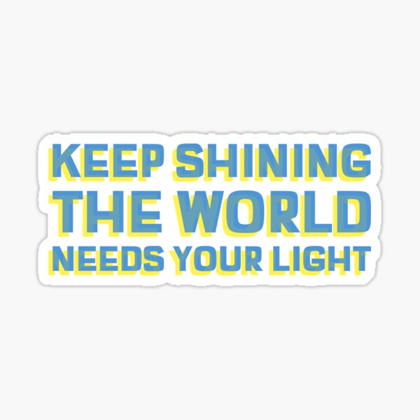 "Keep shining the world needs your light." Sticker for Sale by BILAL32 ...