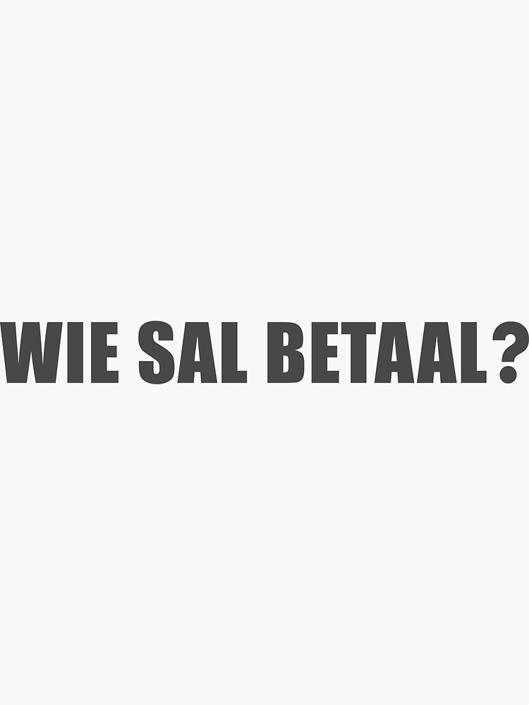 "WIE SAL BETAAL?" Sticker by CoralReefZA | Redbubble