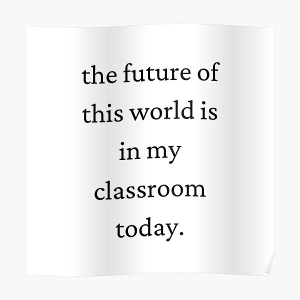 Póster « El futuro de este mundo está en mi salón de clases hoy - Cita ...