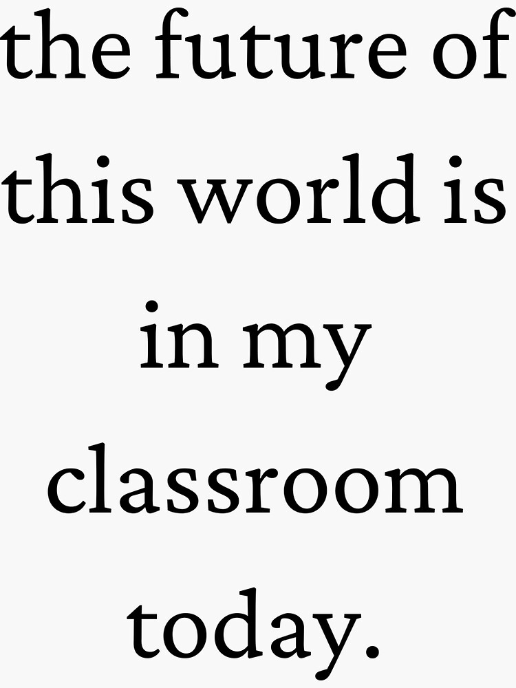Pegatina « El futuro de este mundo está en mi salón de clases hoy ...