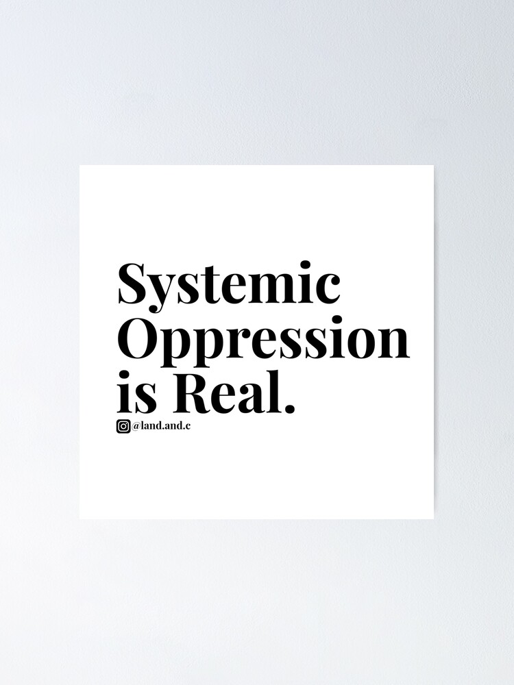 "Systemic Oppression is Real" Poster for Sale by LandandC | Redbubble