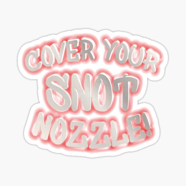 "Cover Your Snot Nozzle!" Sticker for Sale by TroytleArt | Redbubble