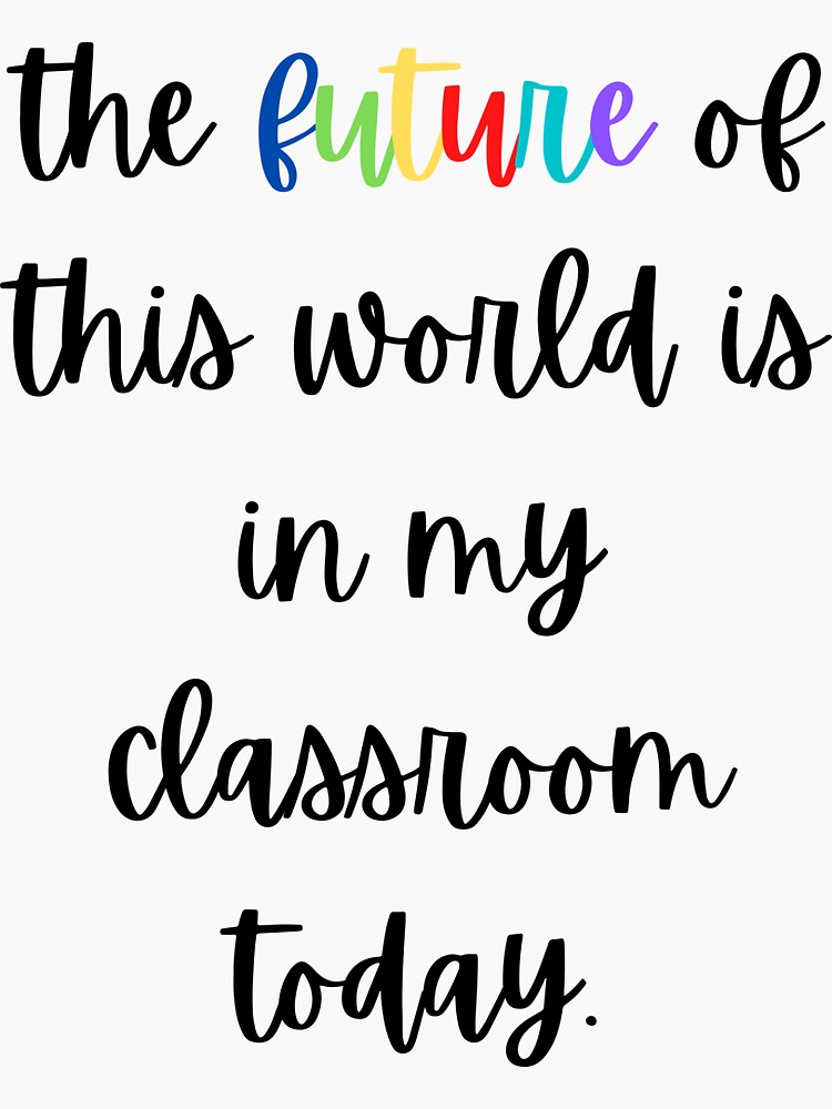 "The Future of this World is in my Classroom Today- Student Teacher ...