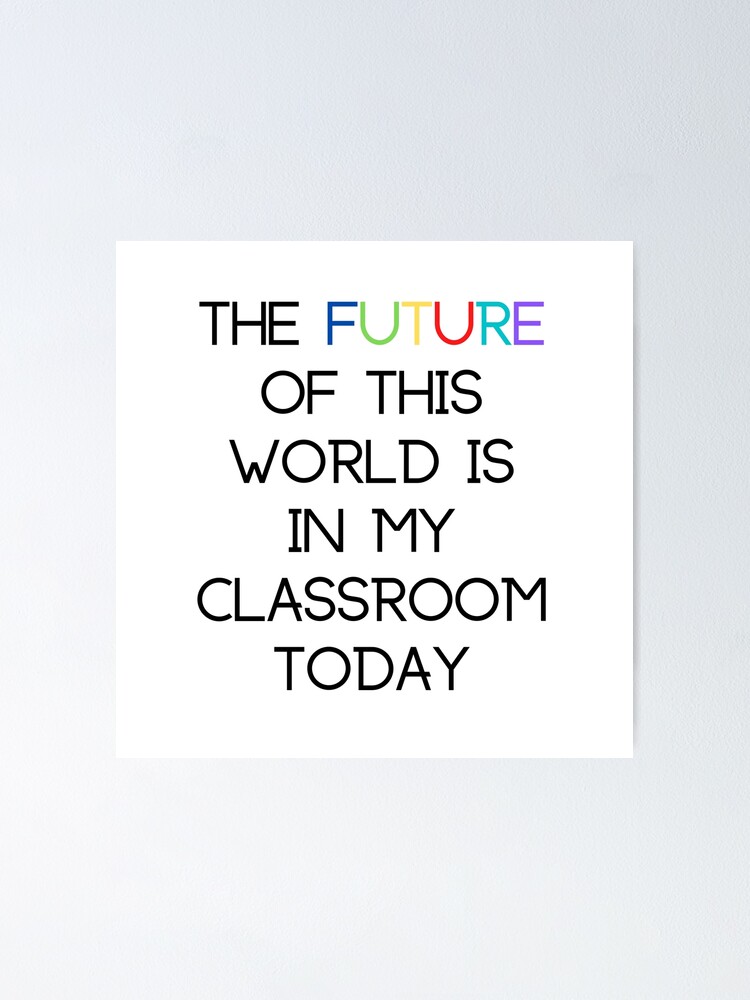 Póster « El futuro de este mundo está en mi salón de clases hoy - Cita ...