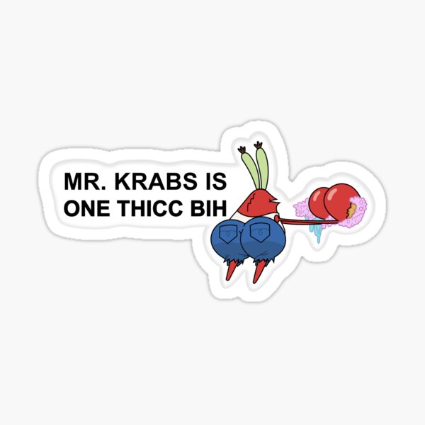 Mr Krabs Is One Thicc Bih Sticker For Sale By Nickconfused Redbubble