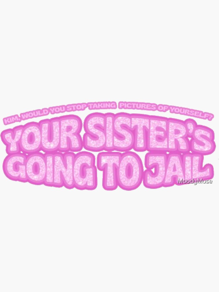 "kardashians, YOUR SISTERS GOING TO JAIL" Sticker by aestheticonlyyy ...