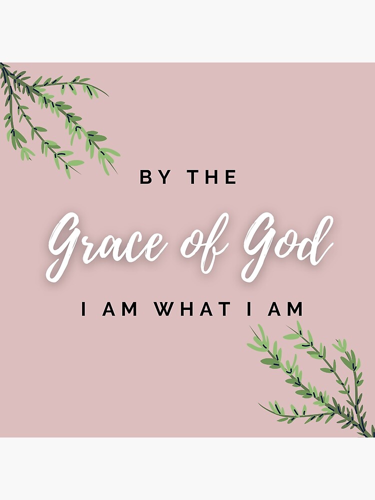 "By the Grace of God I am What I am" Poster for Sale by verses4thought ...