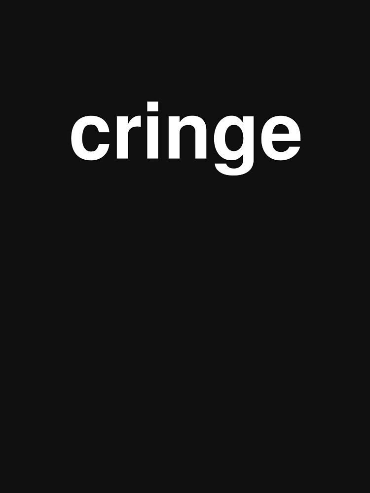 "cringe" T-shirt for Sale by ninov94 | Redbubble | cringe t-shirts ...