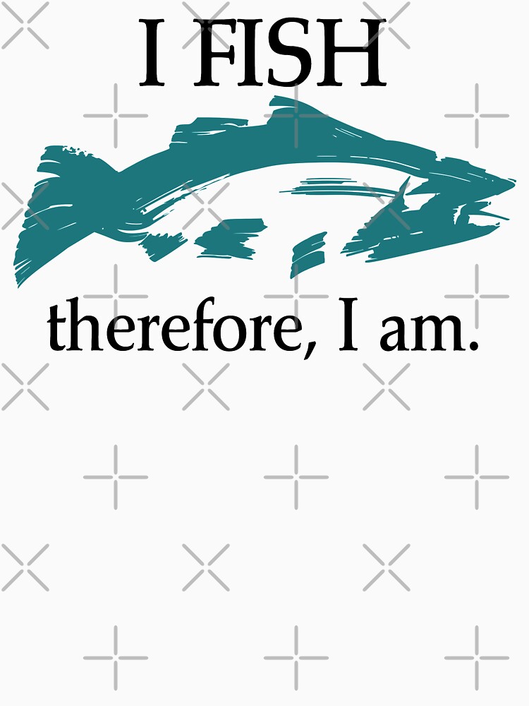 "I Fish, Therefore I am" T-shirt for Sale by DaFlyinHawaiian ...