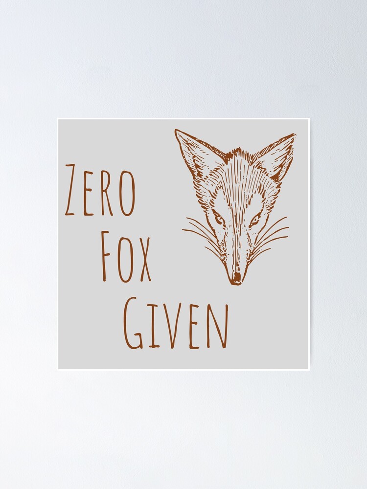 "Zero Fox Given" Poster for Sale by Dinoroarrr | Redbubble