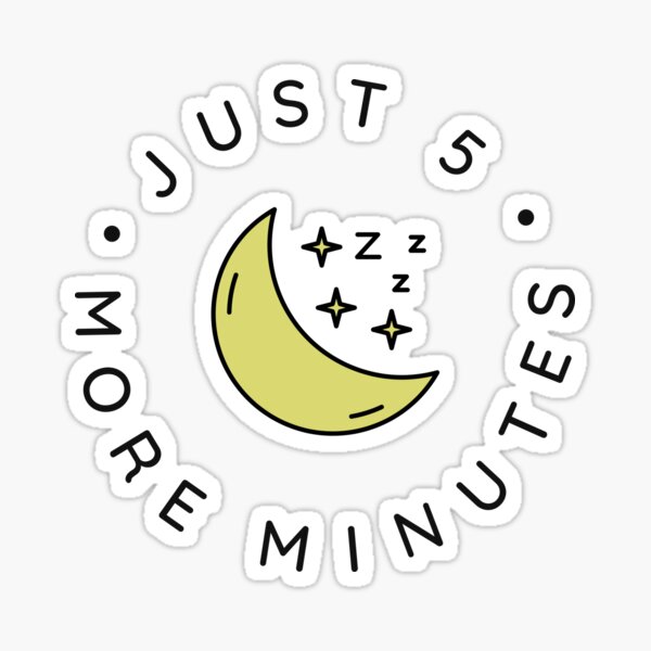 Just Five More Minutes Stickers | Redbubble