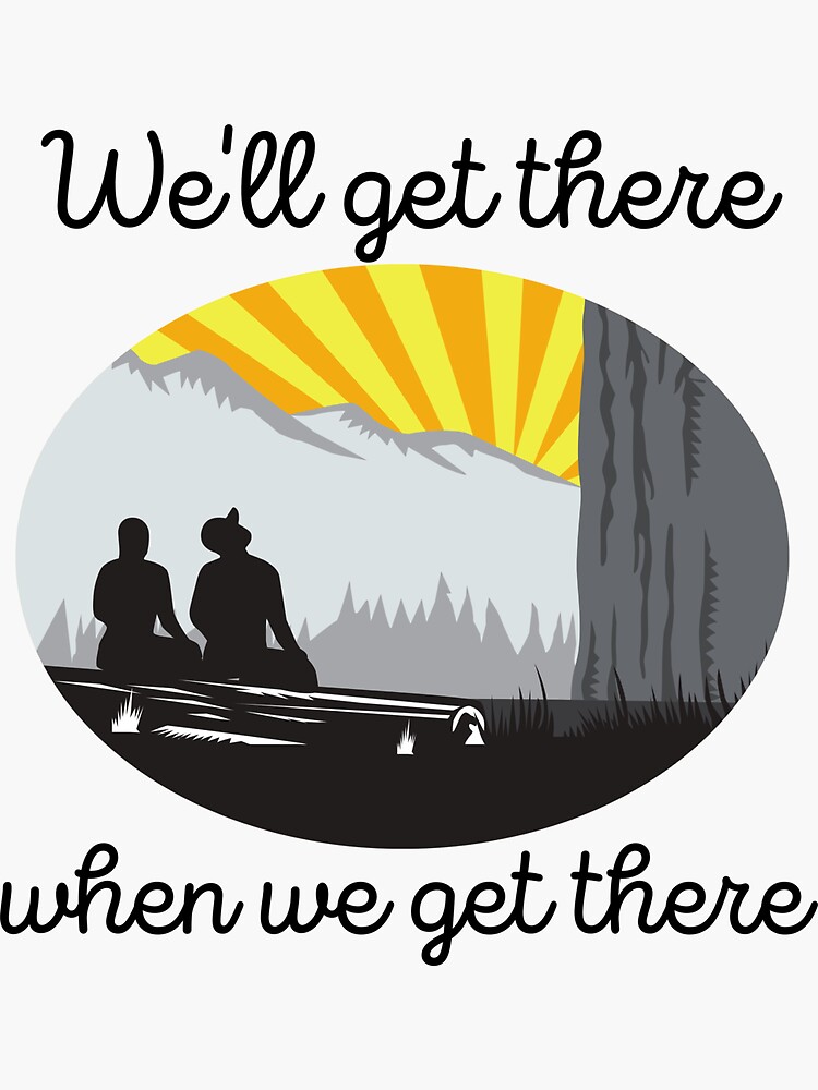 "We'll Get There When We Get There" Sticker for Sale by Weve-Peaked ...