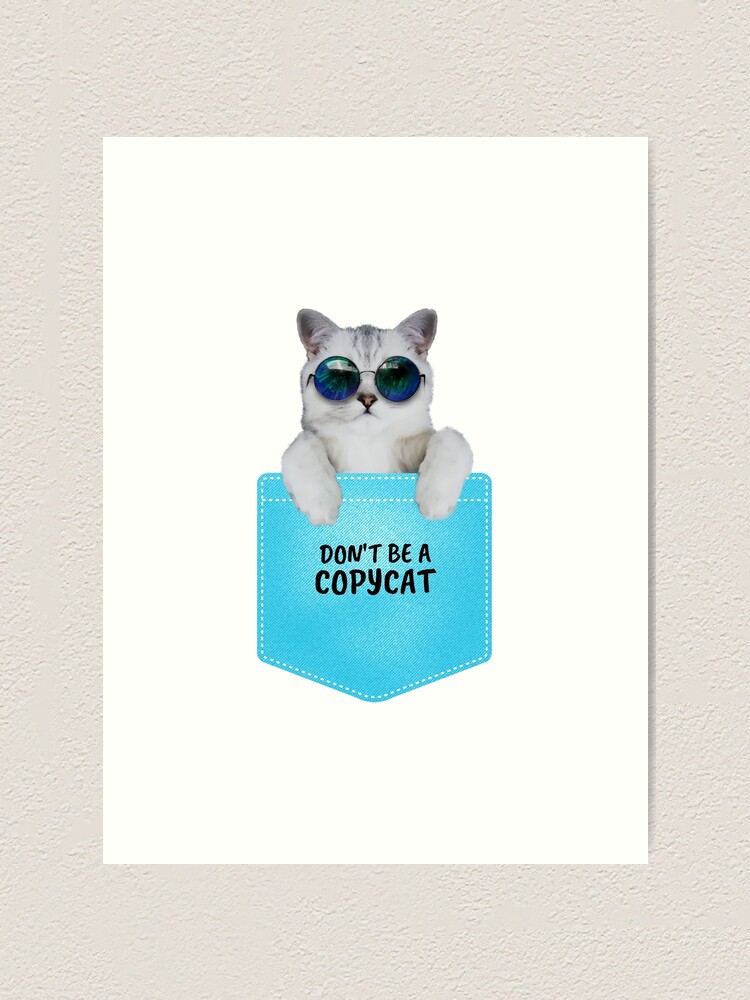"Don't Be A Copycat | Mean Memes" Art Print for Sale by Zaralux | Redbubble