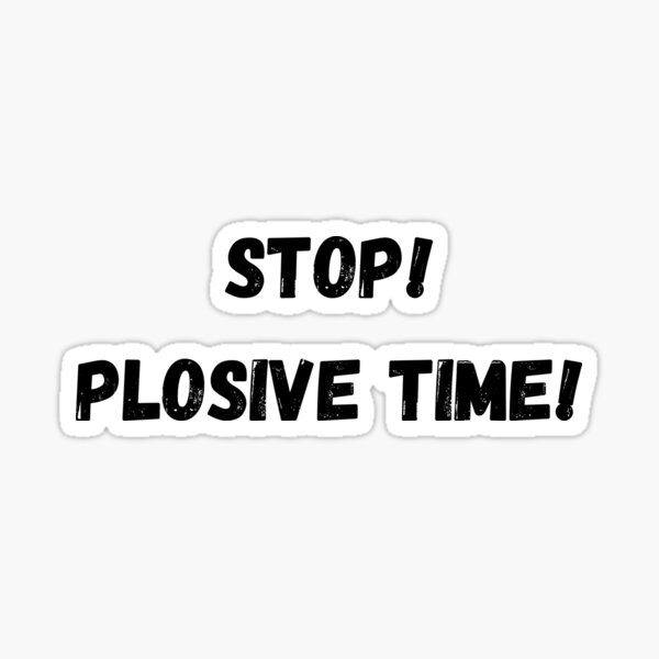 "Plosives - linguist pun - Stop Plosive time" Sticker for Sale by ...