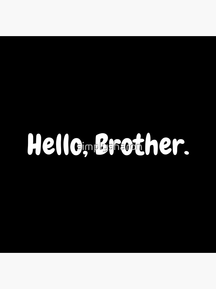 "Hello, Brother quote white on black background" Poster for Sale by ...