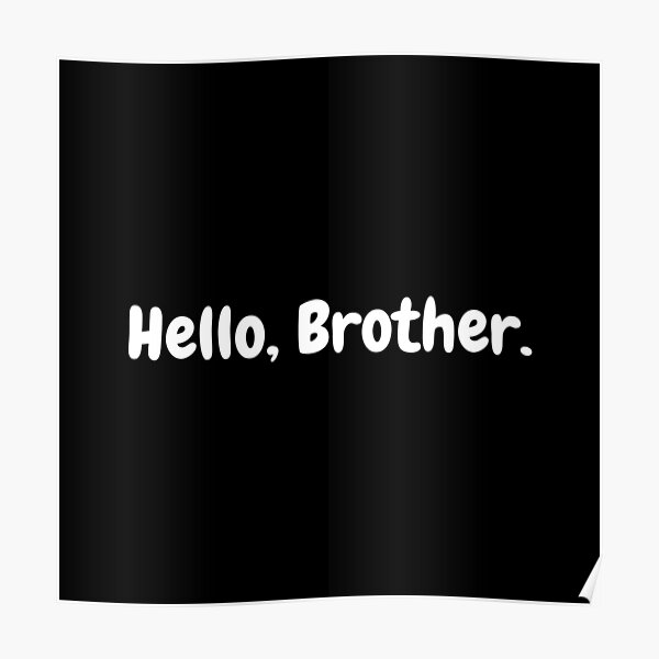 "Hello, Brother quote white on black background" Poster for Sale by ...