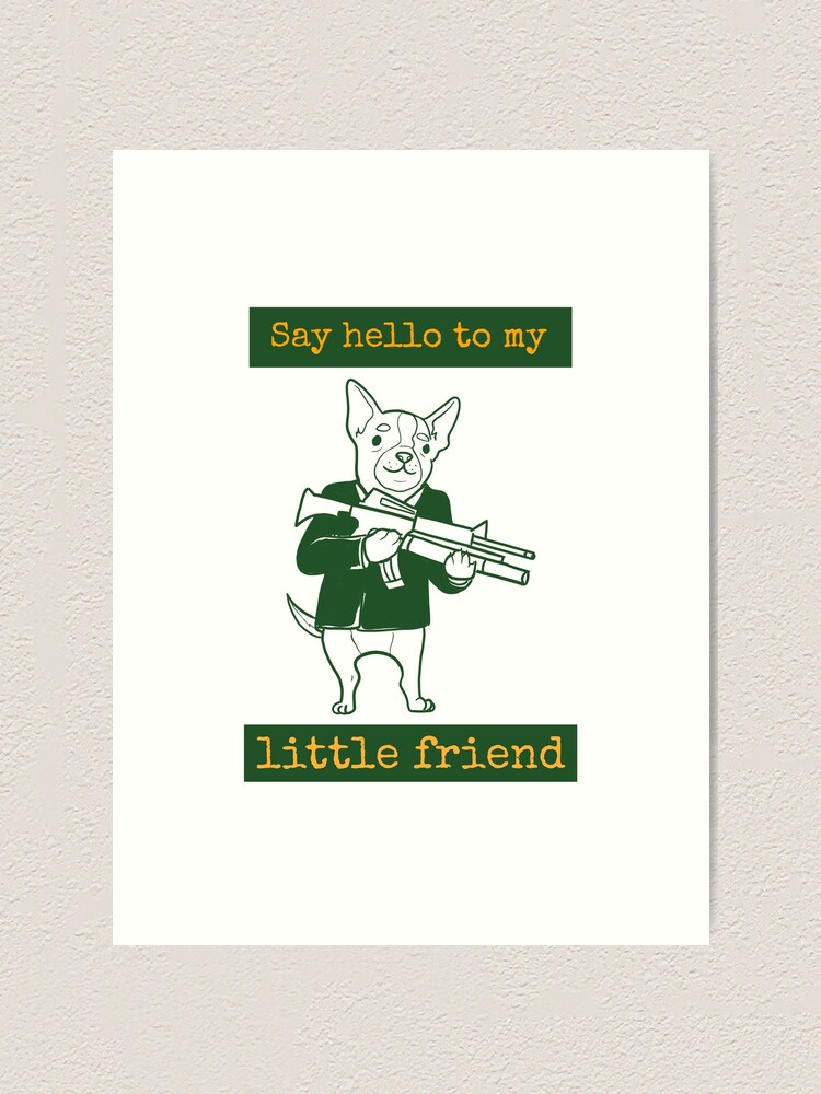 "Say Hello To My Little Friend | Mean Memes" Art Print for Sale by ...
