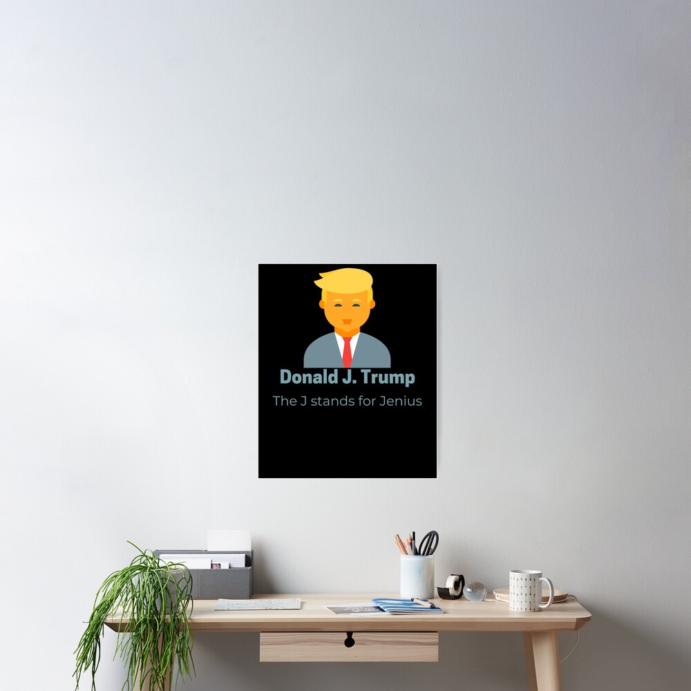"Donald J Trump the j stands for jenius" Poster for Sale by ...