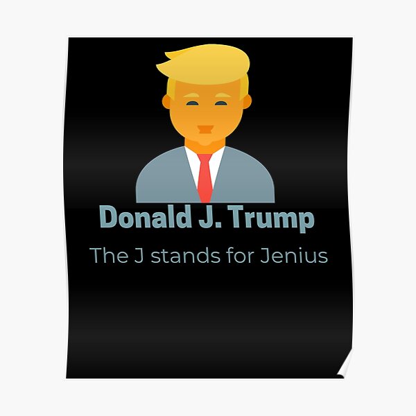 "Donald J Trump the j stands for jenius" Poster for Sale by ...