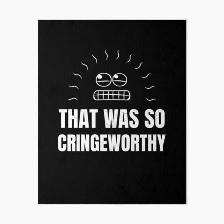 "That Was So Cringeworthy - Funny Cringy Meme Awkward Face" Art Board ...