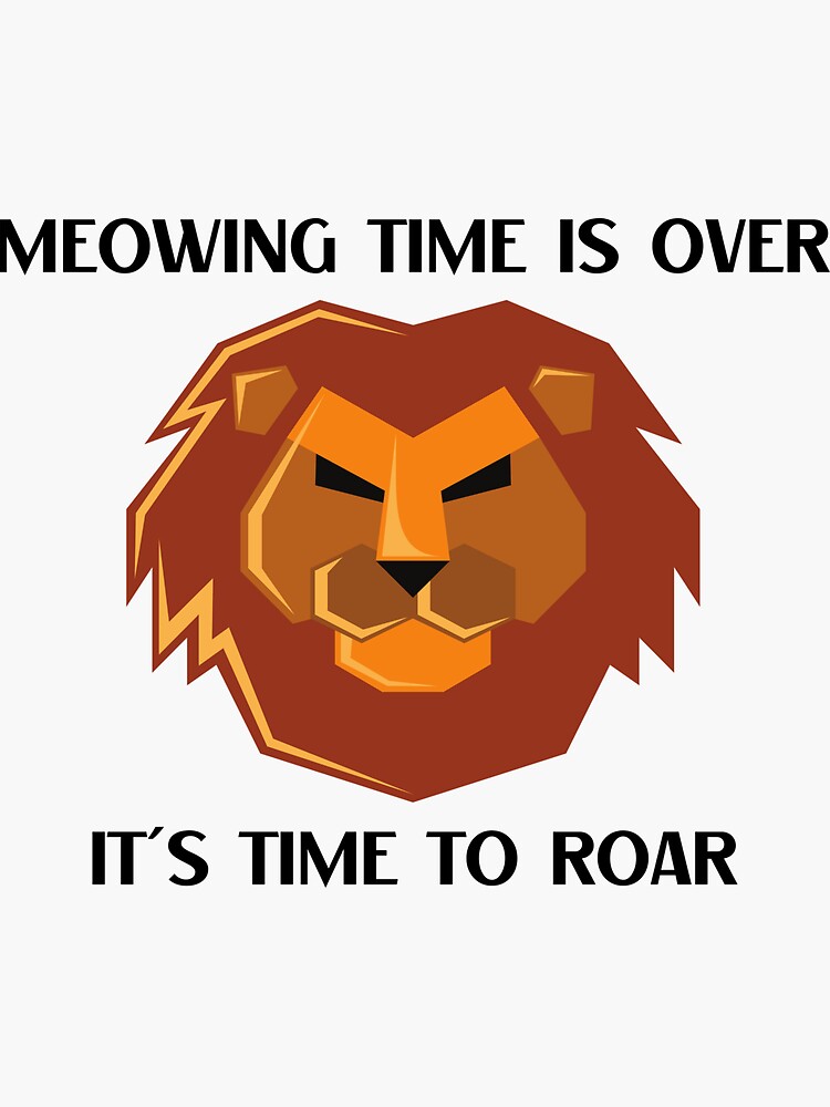 "Meowing Time is Over It´s Time to Roar" Sticker by PabloEG | Redbubble