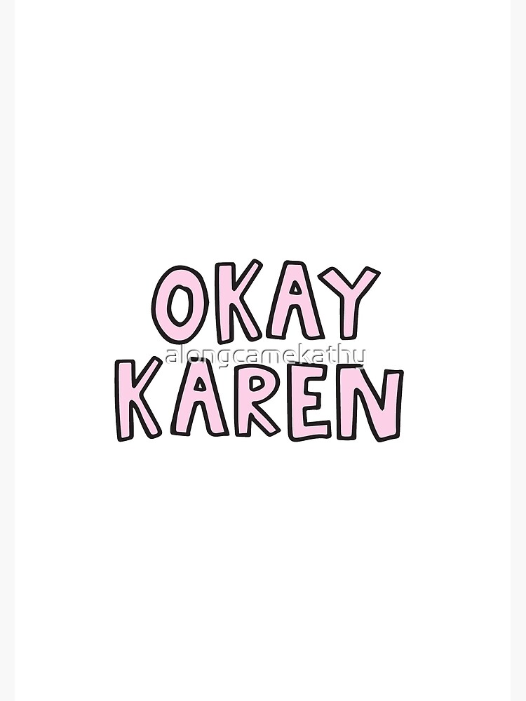 "okay karen Covid19 Coronavirus" Poster by alongcamekathy | Redbubble