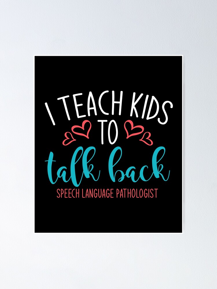 "SLP, Speech Therapy, I Teach Kids To Talk Back" Poster for Sale by ...
