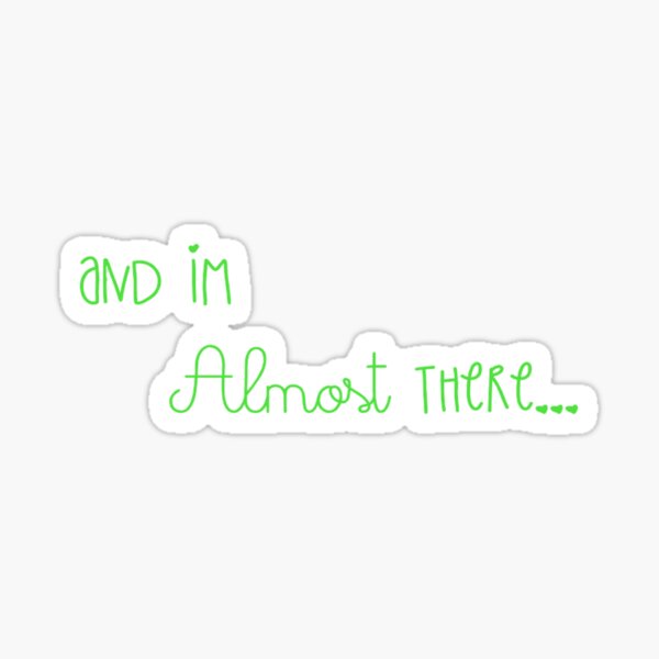 ""And I'm Almost There..."" Sticker for Sale by liv1106 | Redbubble