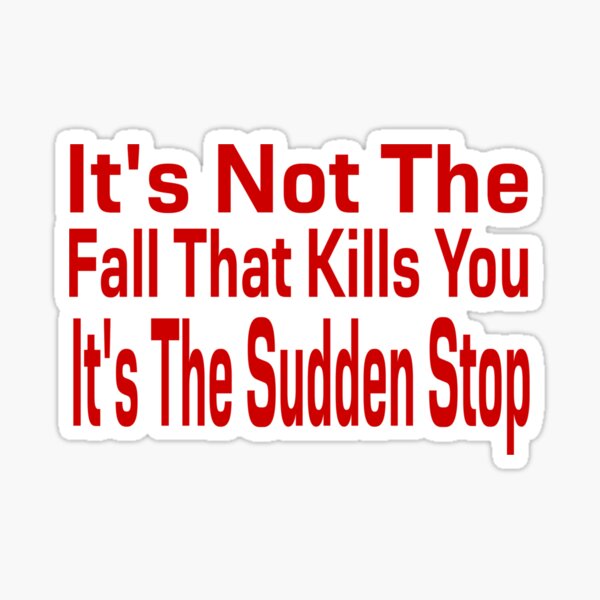 "It's Not The Fall That Kills You It's The Sudden Stop" Sticker for ...