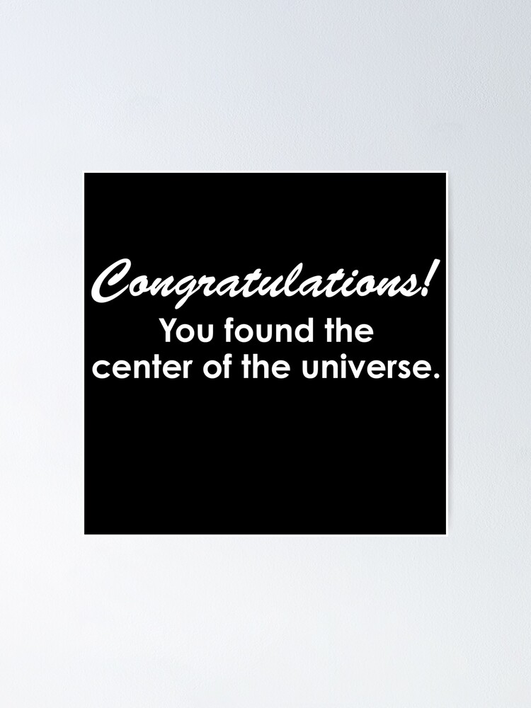 "Congratulations Center Of The Universe" Poster for Sale by ...