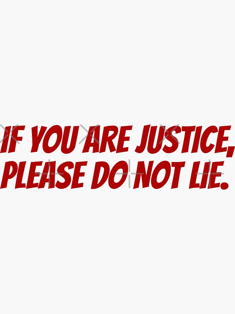 "If You Are Justice Please Do Not Lie" Sticker for Sale by Soursoul99 ...