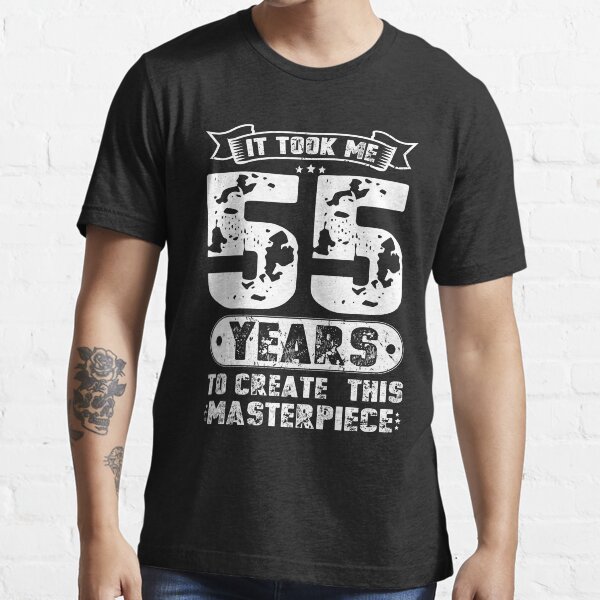 "It Took Me 55 Years To Create This Masterpiece" T-shirt for Sale by ...