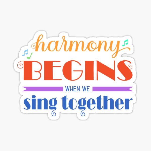 "Harmony begins when we sing together because Life is just better ...