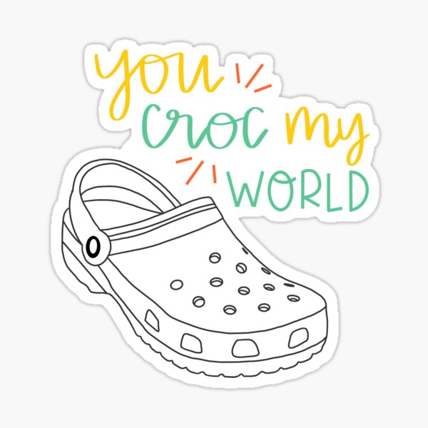 "You Croc My World" Sticker for Sale by kaleyhoggle | Redbubble