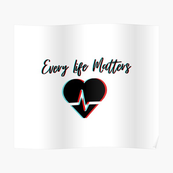 "Every life matters" Poster by Its-Originals | Redbubble