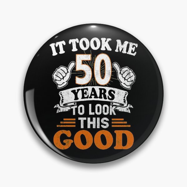 "50th Birthday Gift - It Took Me 50 Years To Look This Good" Pin for ...