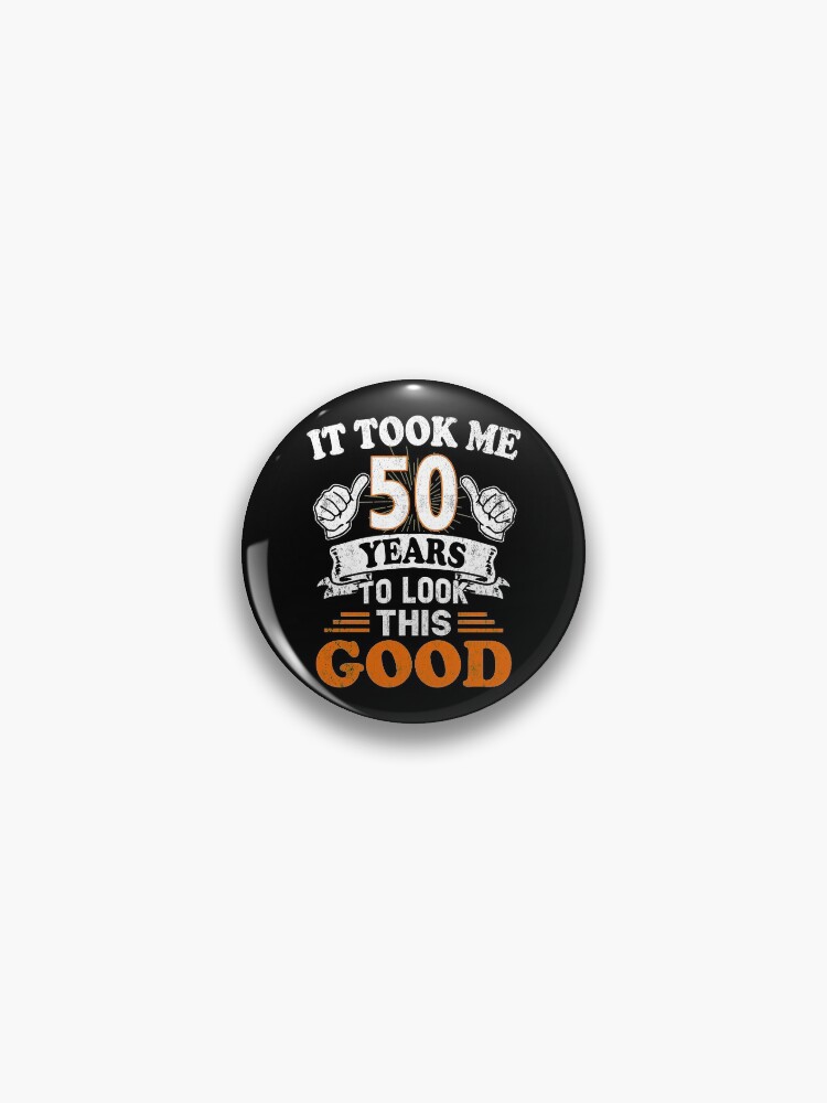 "50th Birthday Gift - It Took Me 50 Years To Look This Good" Pin for ...