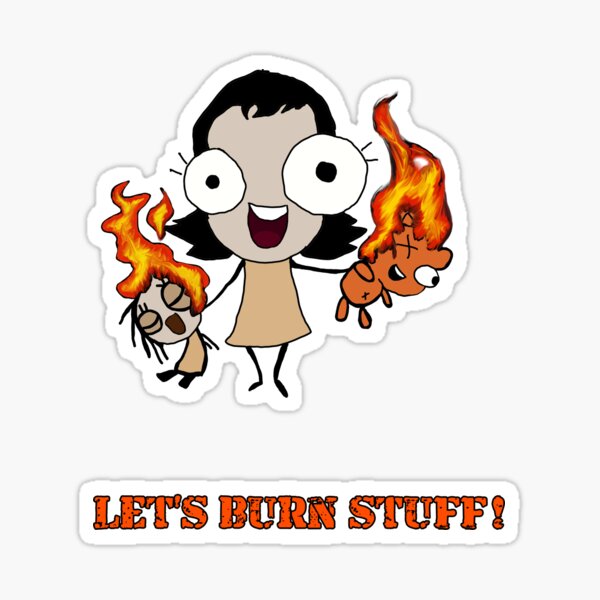 "Let's burn stuff!" Sticker for Sale by BewareTheShroom | Redbubble