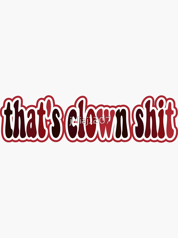 "that's clown shit" Sticker for Sale by juliaj1207 | Redbubble
