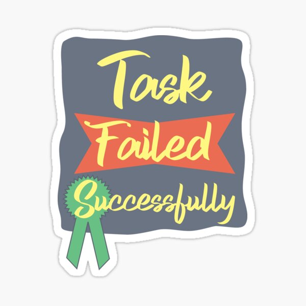 "task failed successfully" Sticker by Yuzar | Redbubble