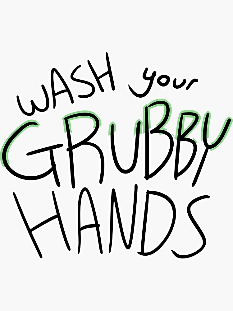 "Wash Your GRUBBY HANDS" Sticker for Sale by ScribblyQ | Redbubble