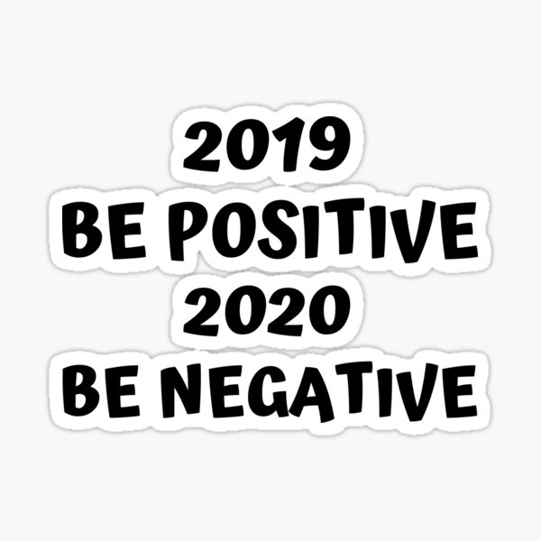 "2019 Be Positive, 2020 Be Negative" Sticker for Sale by AmberNinja ...
